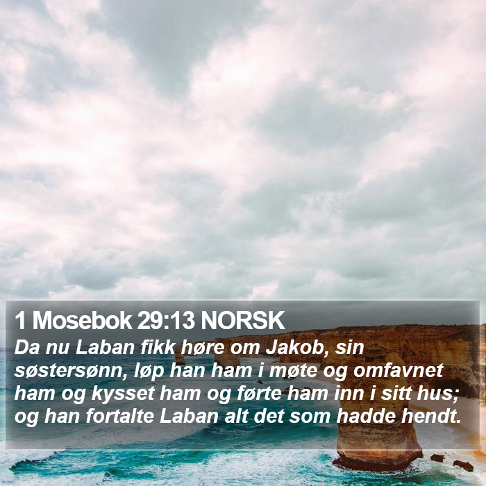 1 Mosebok 29:13 NORSK - Da nu Laban fikk høre om Jakob, sin
