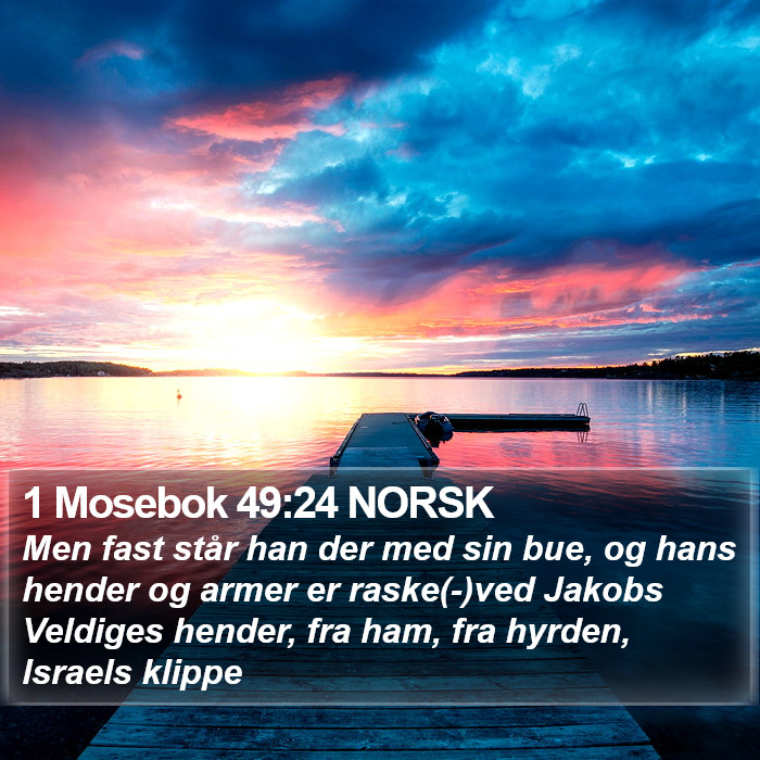 1 Mosebok 49:24 NORSK - Men fast står han der med sin bue, og hans