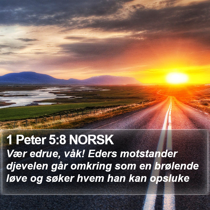 1 Peter 5:8 NORSK - Vær edrue, våk! Eders motstander djevelen går