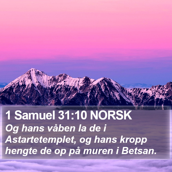 1 Samuel 31:10 NORSK - Og hans våben la de i Astartetemplet, og hans