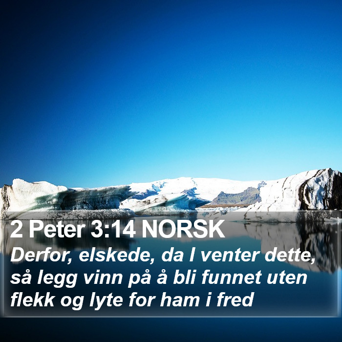 2 Peter 3:14 NORSK - Derfor, elskede, da I venter dette, så legg vinn