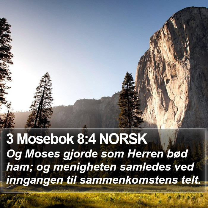 3 Mosebok 8:4 NORSK - Og Moses gjorde som Herren bød ham; og