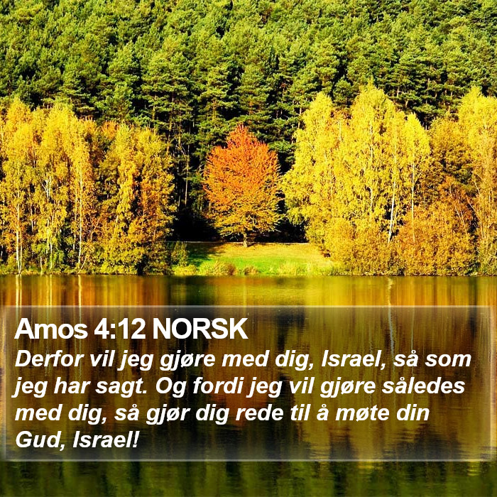 Amos 4:12 NORSK - Derfor vil jeg gjøre med dig, Israel, så som