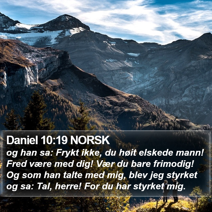 Daniel 10:19 NORSK - og han sa: Frykt ikke, du høit elskede mann!