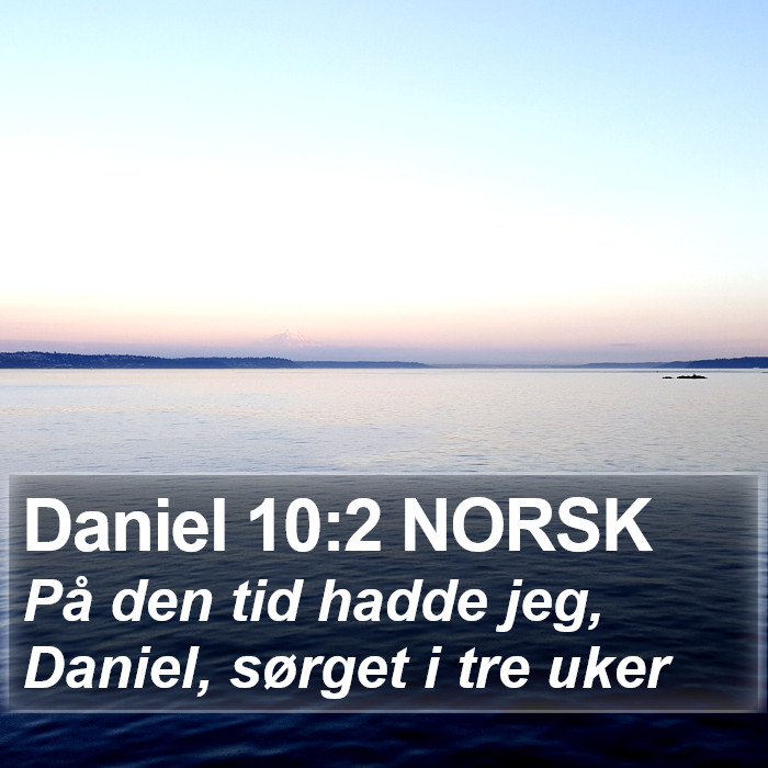Daniel 10:2 NORSK - På den tid hadde jeg, Daniel, sørget i tre