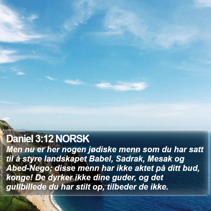 Daniel 3:12 NORSK - Men nu er her nogen jødiske menn som du har satt