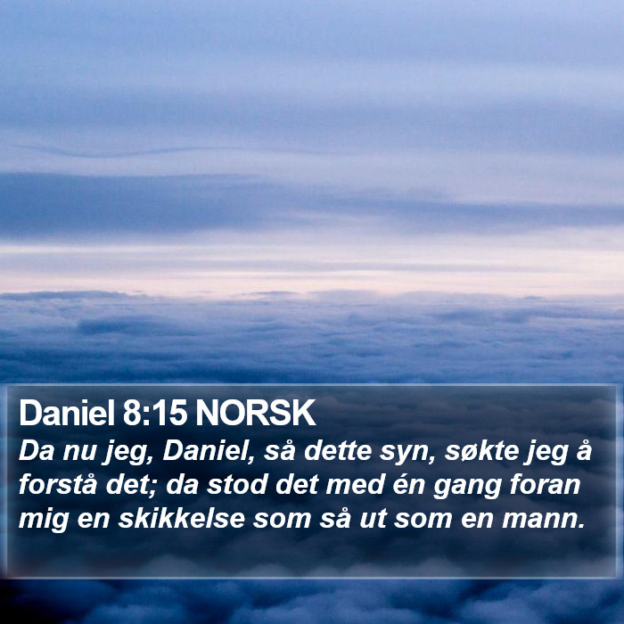 Daniel 8:15 NORSK - Da nu jeg, Daniel, så dette syn, søkte jeg å