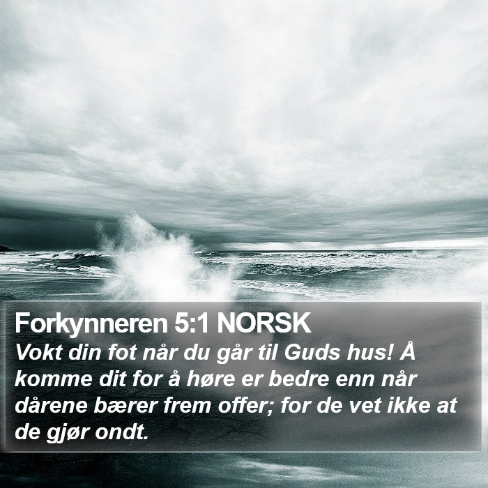Forkynneren 5:1 NORSK - Vokt din fot når du går til Guds hus! Å komme