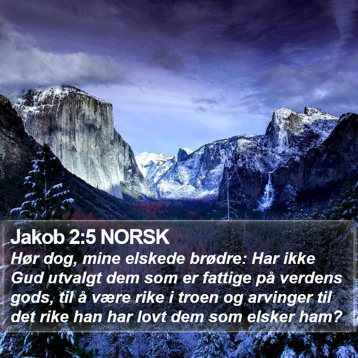 Jakob 2:5 NORSK - Hør dog, mine elskede brødre: Har ikke Gud