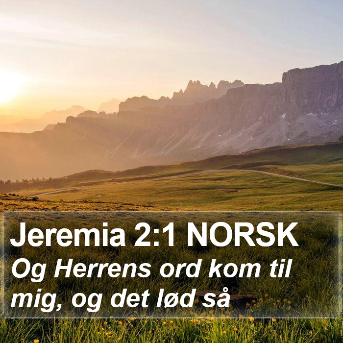 Jeremia 2:1 NORSK - Og Herrens ord kom til mig, og det lød