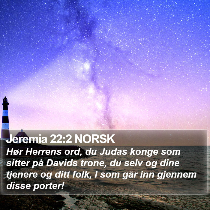 Jeremia 22:2 NORSK - Hør Herrens ord, du Judas konge som sitter på