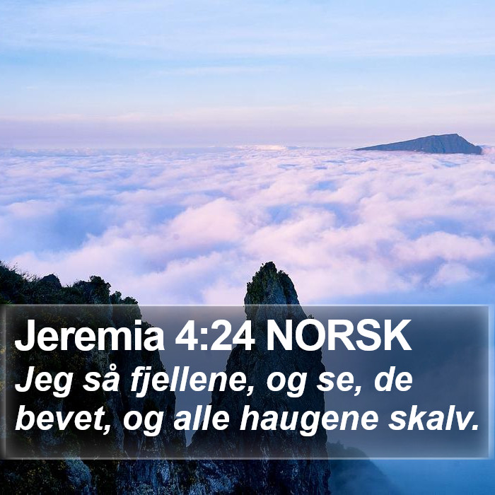 Jeremia 4:24 NORSK - Jeg så fjellene, og se, de bevet, og alle