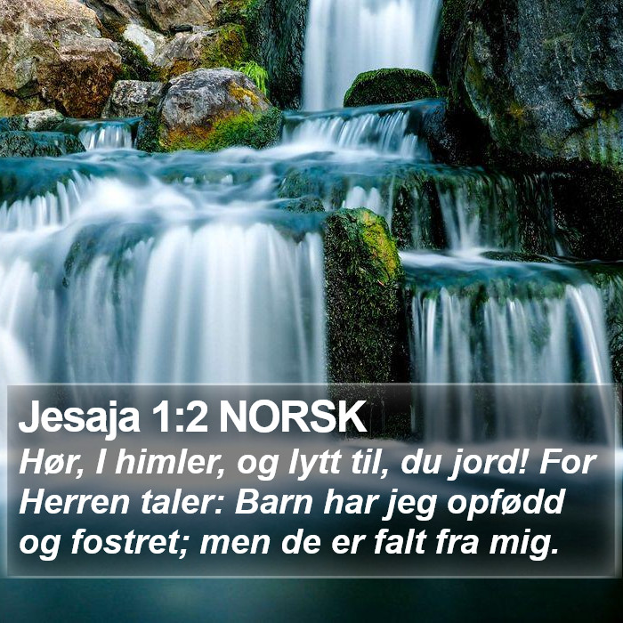 Jesaja 1:2 NORSK - Hør, I himler, og lytt til, du jord! For Herren