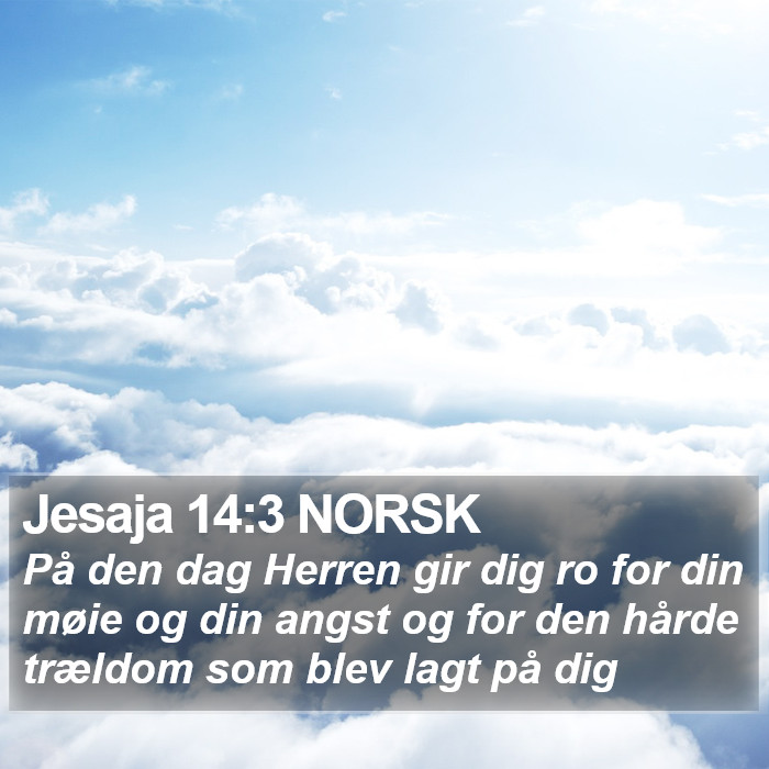 Jesaja 14:3 NORSK - På den dag Herren gir dig ro for din møie og