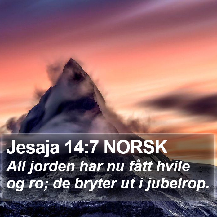 Jesaja 14:7 NORSK - All jorden har nu fått hvile og ro; de bryter ut