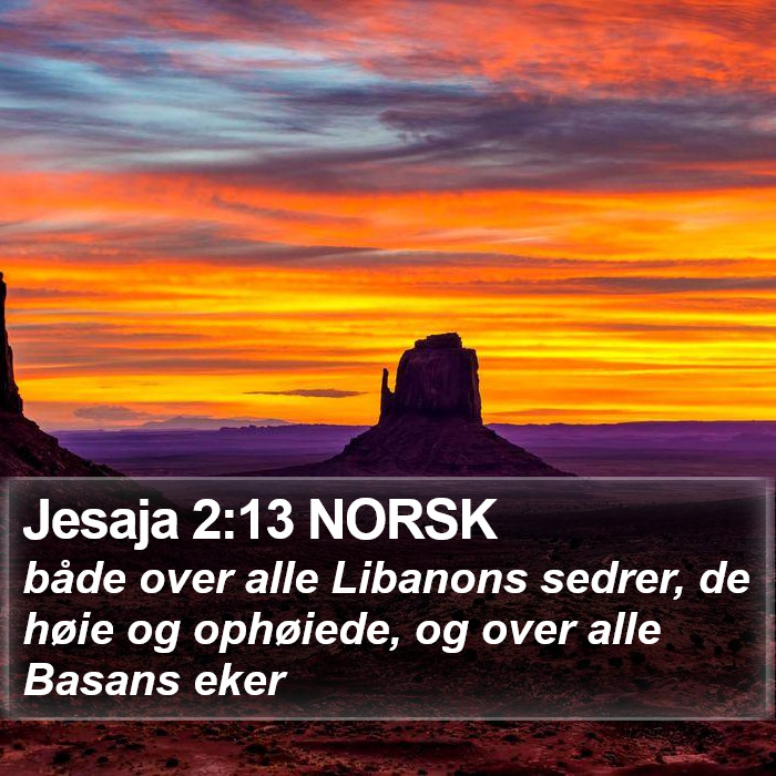 Jesaja 2:13 NORSK - både over alle Libanons sedrer, de høie og