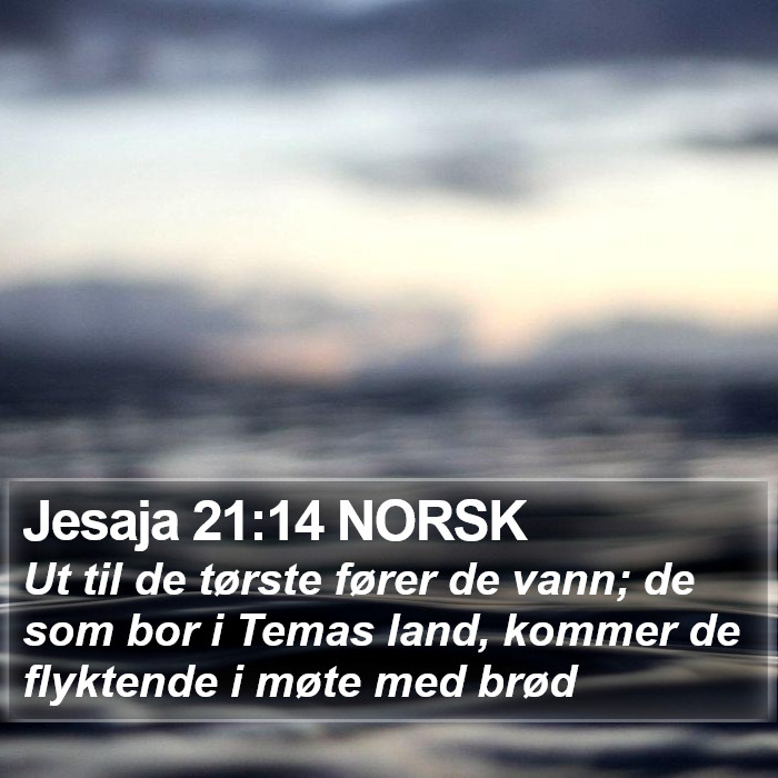 Jesaja 21:14 NORSK - Ut til de tørste fører de vann; de som bor i