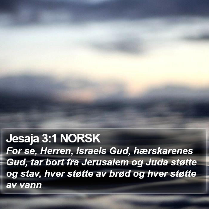 Jesaja 3:1 NORSK - For se, Herren, Israels Gud, hærskarenes Gud,