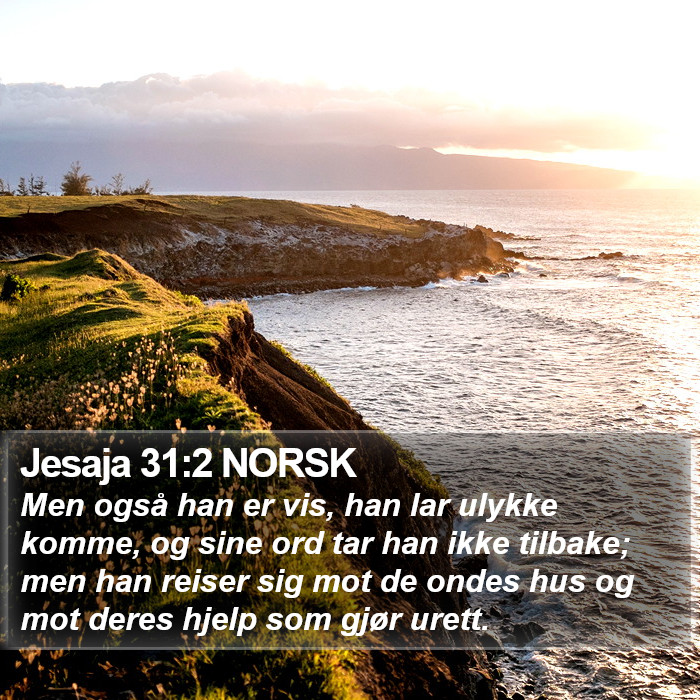 Jesaja 31:2 NORSK - Men også han er vis, han lar ulykke komme, og
