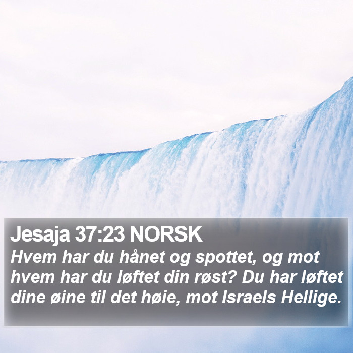 Jesaja 37:23 NORSK - Hvem har du hånet og spottet, og mot hvem har du
