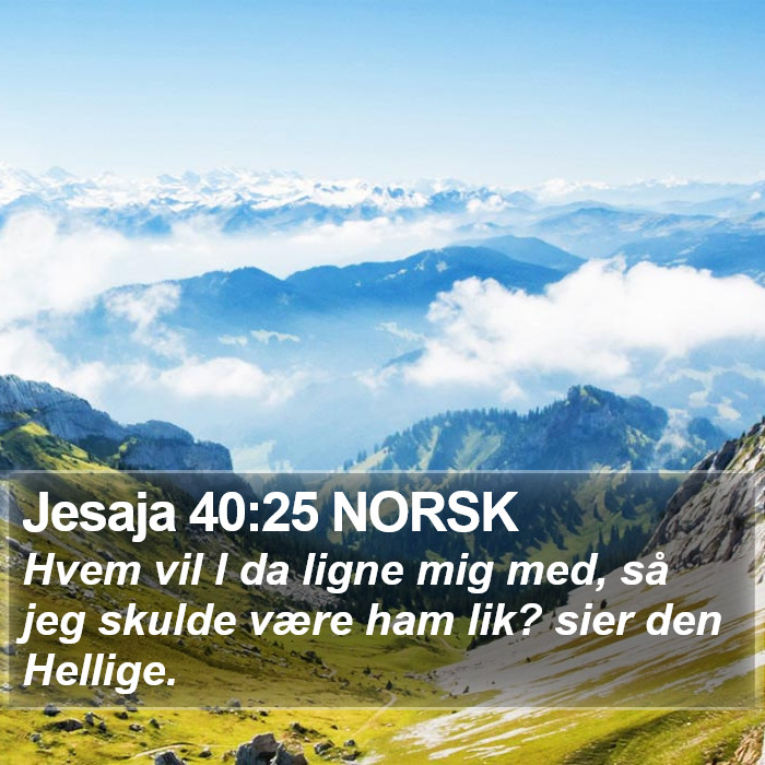 Jesaja 40:25 NORSK - Hvem vil I da ligne mig med, så jeg skulde være
