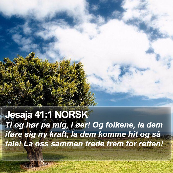 Jesaja 41:1 NORSK - Ti og hør på mig, I øer! Og folkene, la dem