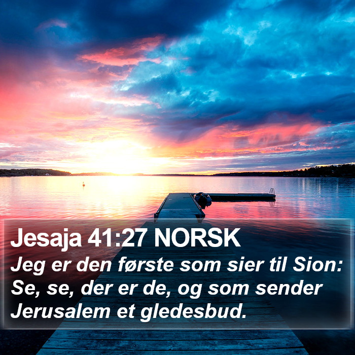 Jesaja 41:27 NORSK - Jeg er den første som sier til Sion: Se, se, der