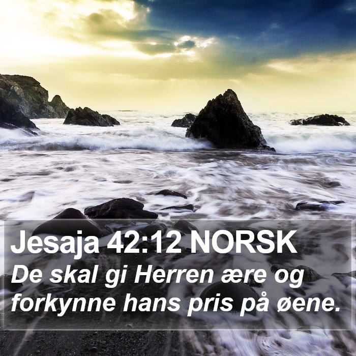 Jesaja 42:12 NORSK - De skal gi Herren ære og forkynne hans pris på