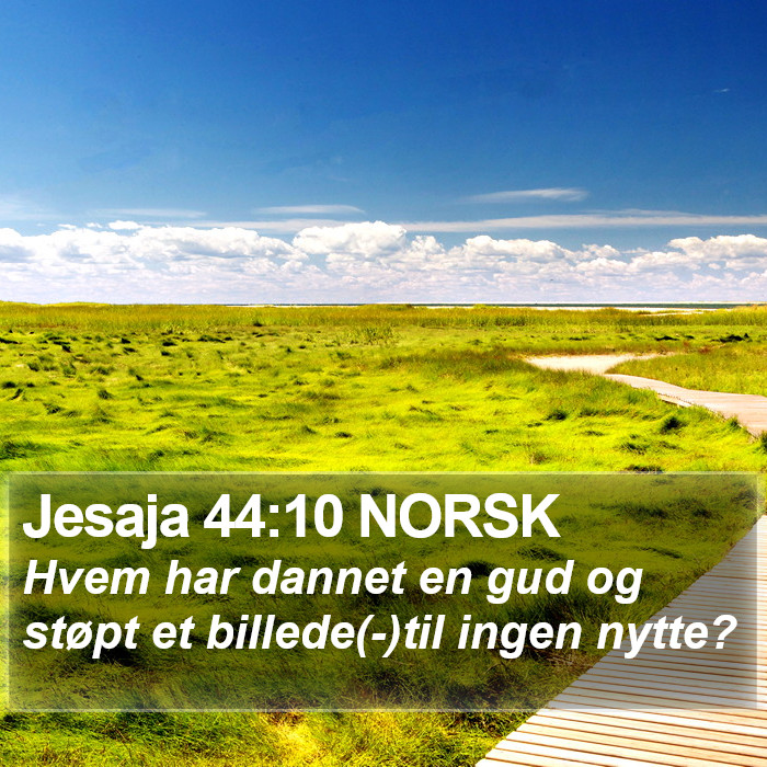 Jesaja 44:10 NORSK - Hvem har dannet en gud og støpt et billede(-)til