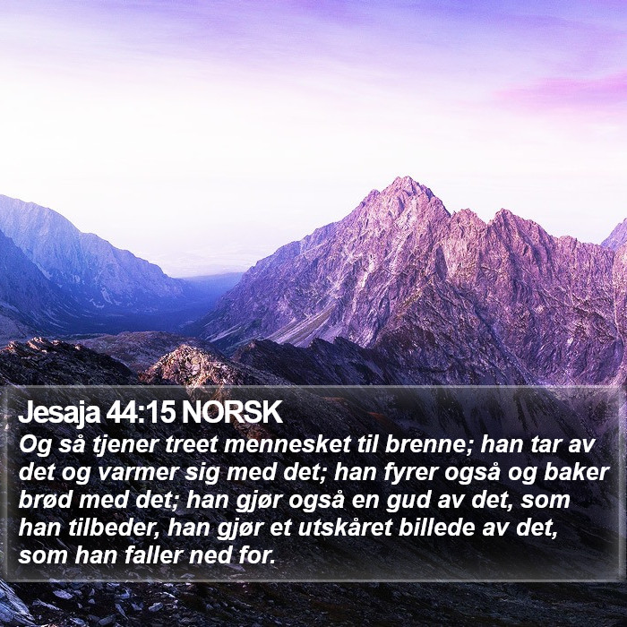 Jesaja 44:15 NORSK - Og så tjener treet mennesket til brenne; han tar