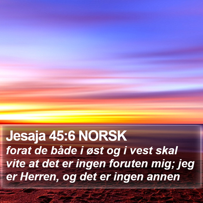 Jesaja 45:6 NORSK - forat de både i øst og i vest skal vite at det