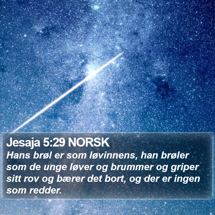 Jesaja 5:29 NORSK - Hans brøl er som løvinnens, han brøler som de