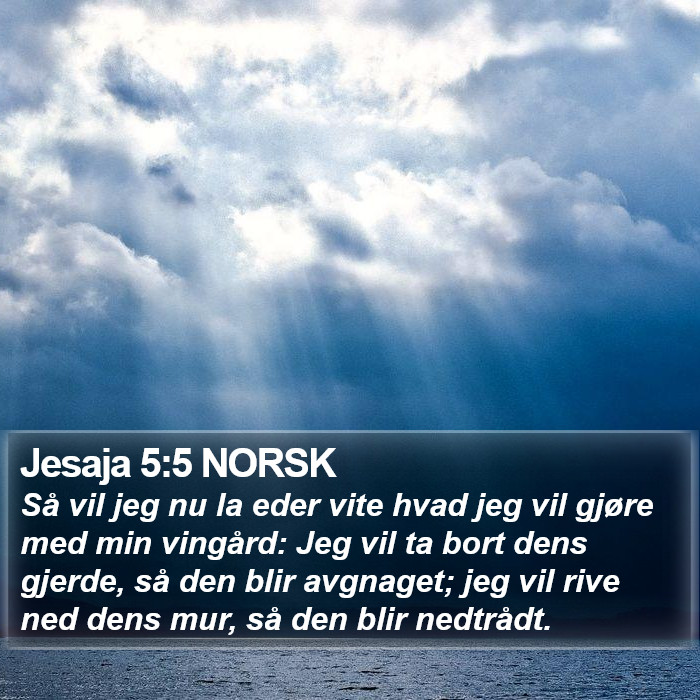 Jesaja 5:5 NORSK - Så vil jeg nu la eder vite hvad jeg vil gjøre