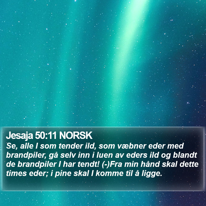 Jesaja 50:11 NORSK - Se, alle I som tender ild, som væbner eder med