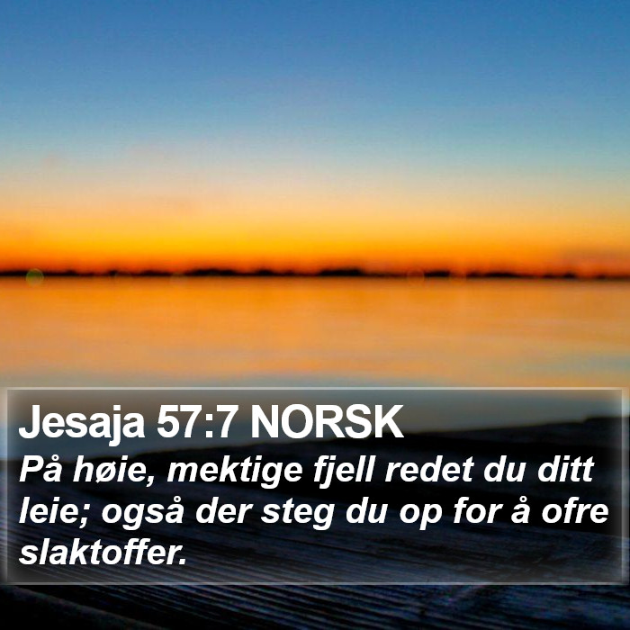 Jesaja 57:7 NORSK - På høie, mektige fjell redet du ditt leie;