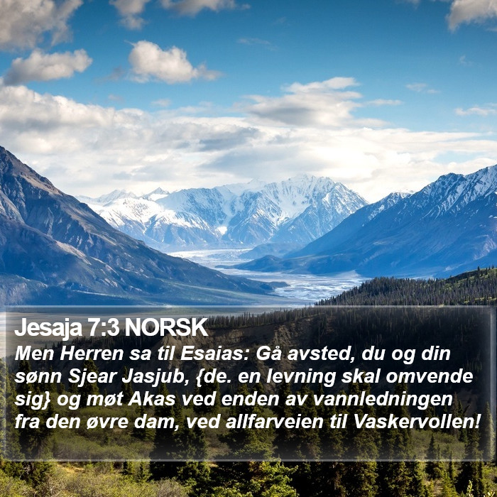 Jesaja 7:3 NORSK - Men Herren sa til Esaias: Gå avsted, du og din
