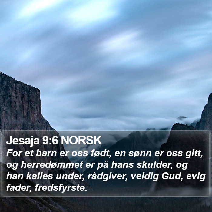 Jesaja 9:6 NORSK - For et barn er oss født, en sønn er oss gitt,