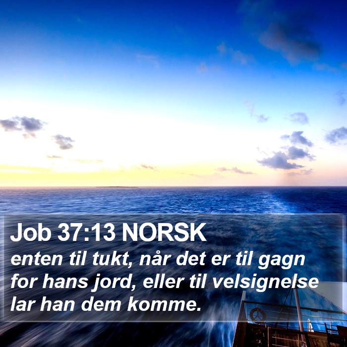 Job 37:13 NORSK - enten til tukt, når det er til gagn for hans