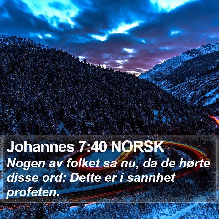 Johannes 7:40 NORSK - Nogen av folket sa nu, da de hørte disse ord: