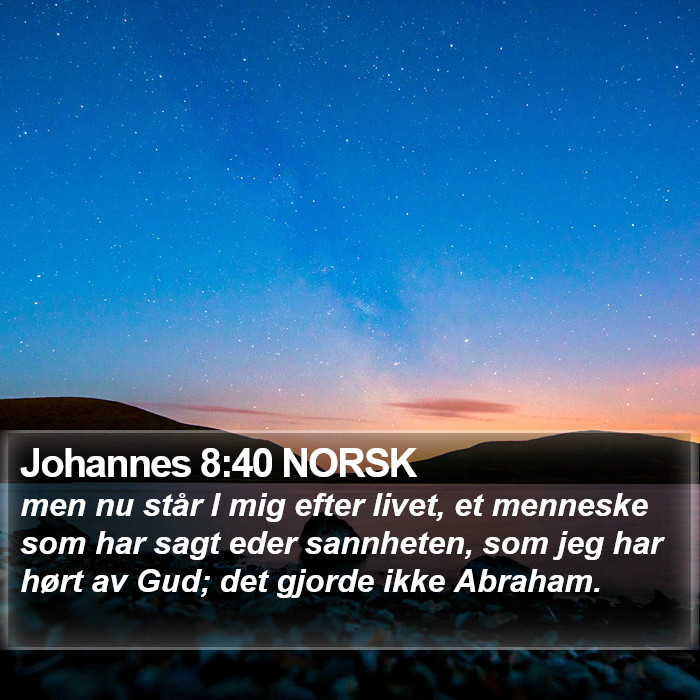 Johannes 8:40 NORSK - men nu står I mig efter livet, et menneske som