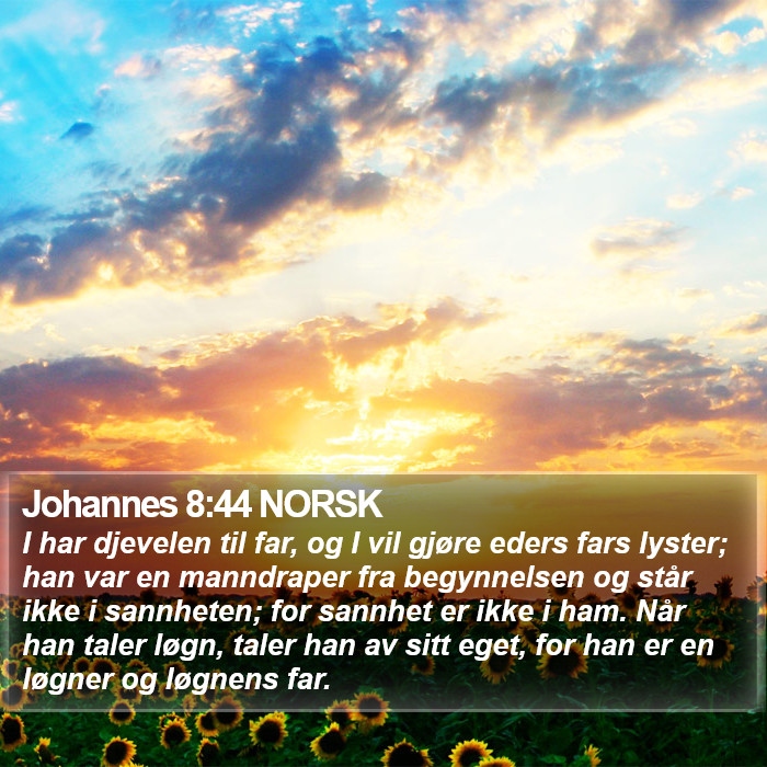 Johannes 8:44 NORSK - I har djevelen til far, og I vil gjøre eders