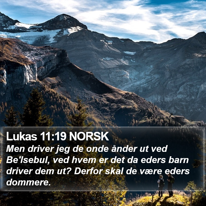 Lukas 11:19 NORSK - Men driver jeg de onde ånder ut ved Be'lsebul,