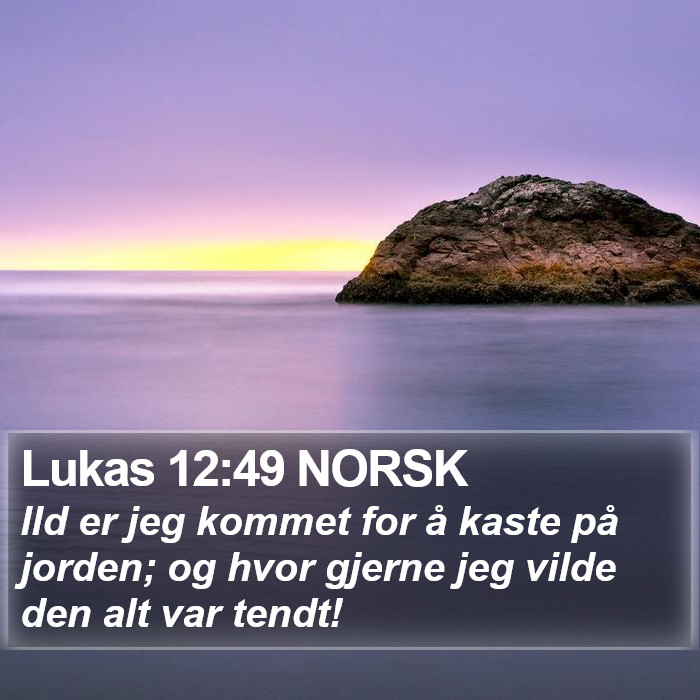 Lukas 12:49 NORSK - Ild er jeg kommet for å kaste på jorden; og