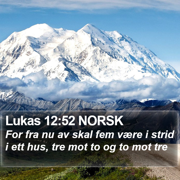 Lukas 12:52 NORSK - For fra nu av skal fem være i strid i ett hus,