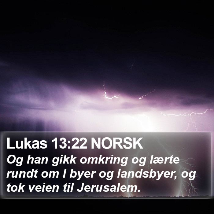 Lukas 13:22 NORSK - Og han gikk omkring og lærte rundt om I byer og