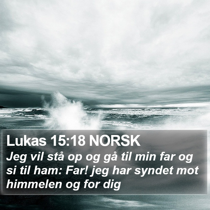 Lukas 15:18 NORSK - Jeg vil stå op og gå til min far og si til ham: