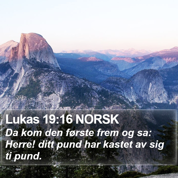 Lukas 19:16 NORSK - Da kom den første frem og sa: Herre! ditt pund