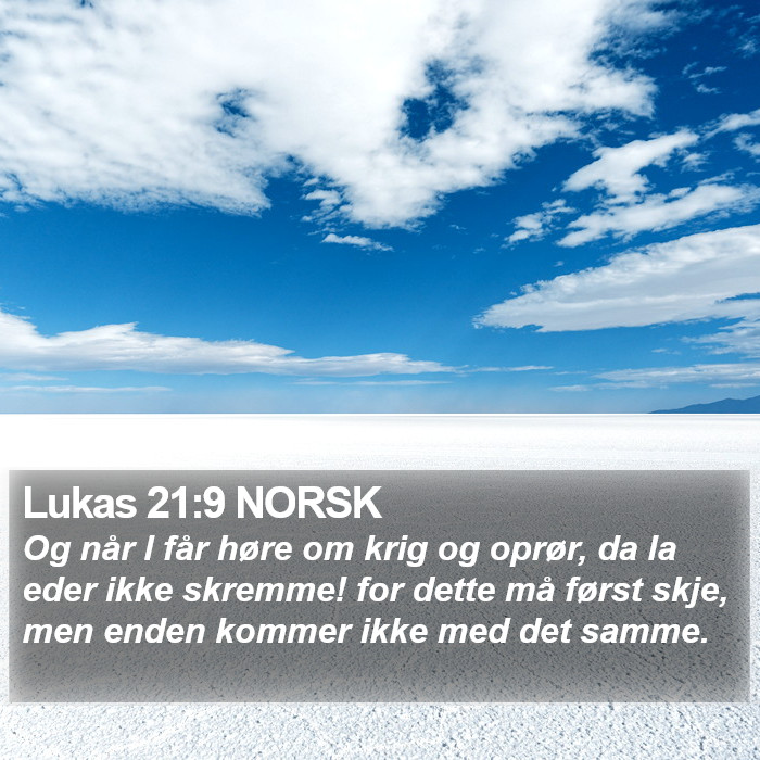 Lukas 21:9 NORSK - Og når I får høre om krig og oprør, da la