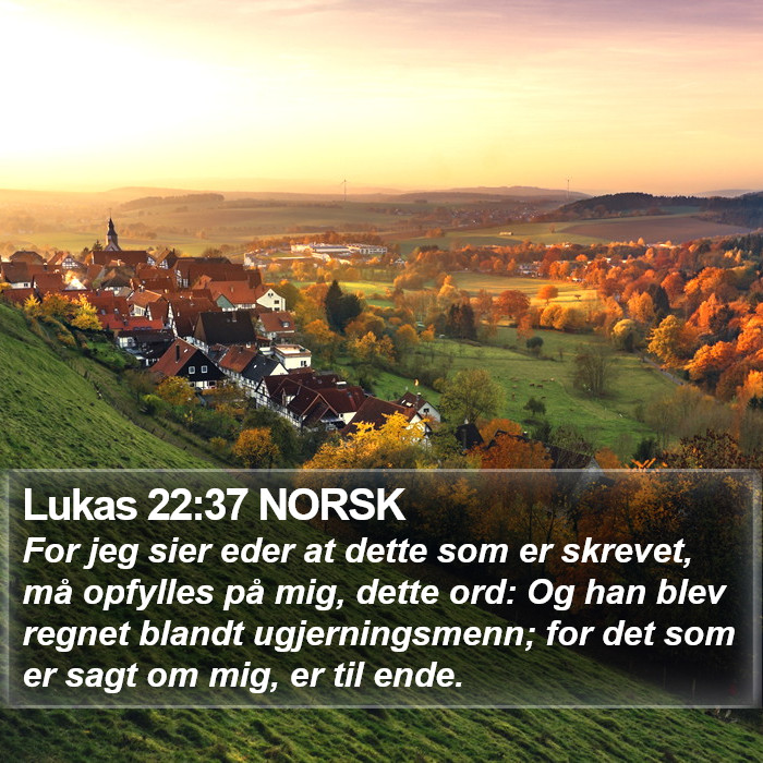 Lukas 22:37 NORSK - For jeg sier eder at dette som er skrevet, må