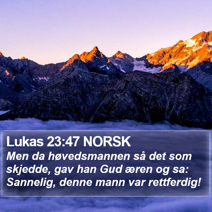 Lukas 23:47 NORSK - Men da høvedsmannen så det som skjedde, gav han